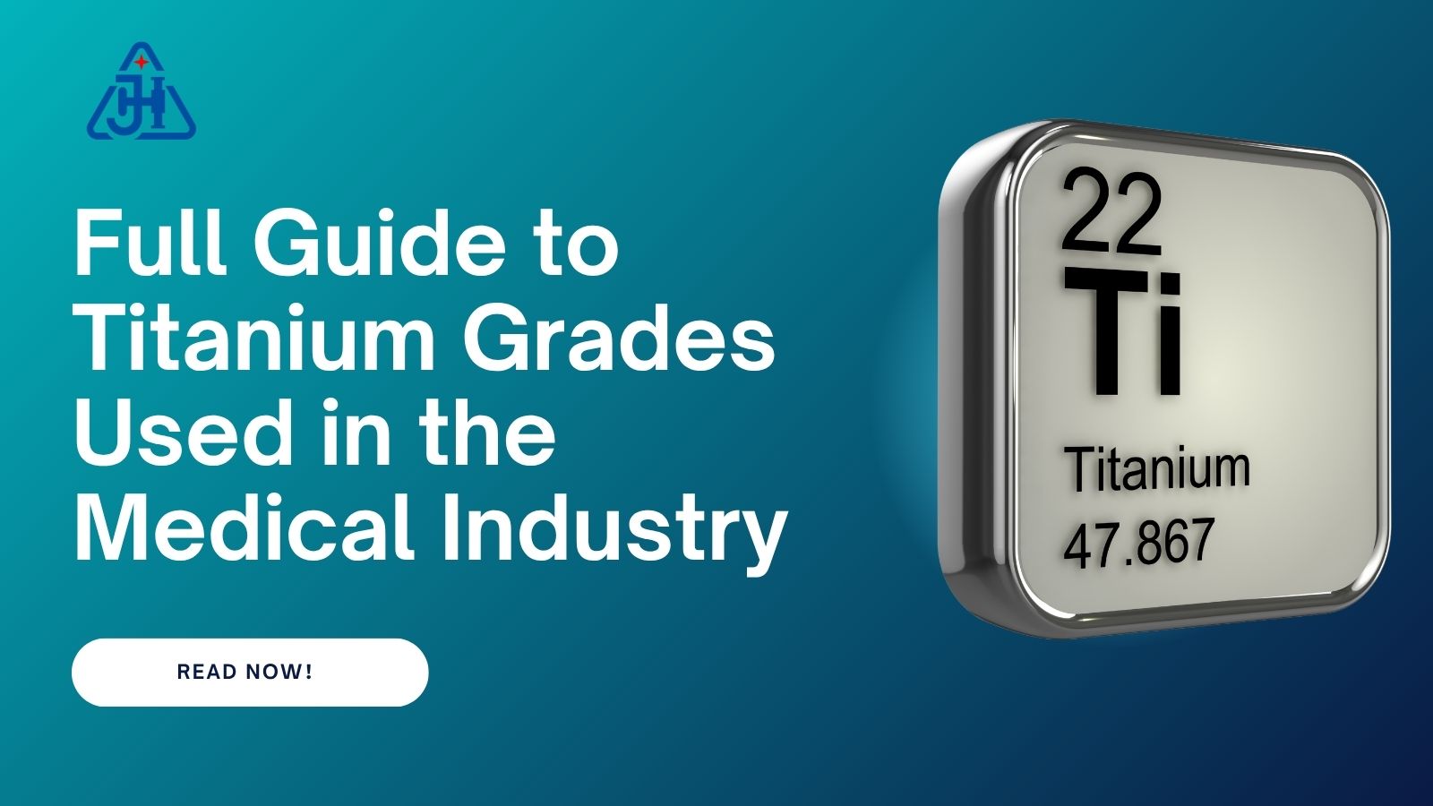 Full Guide to Titanium Grades Used in the Medical Industry - JH Medical Ti